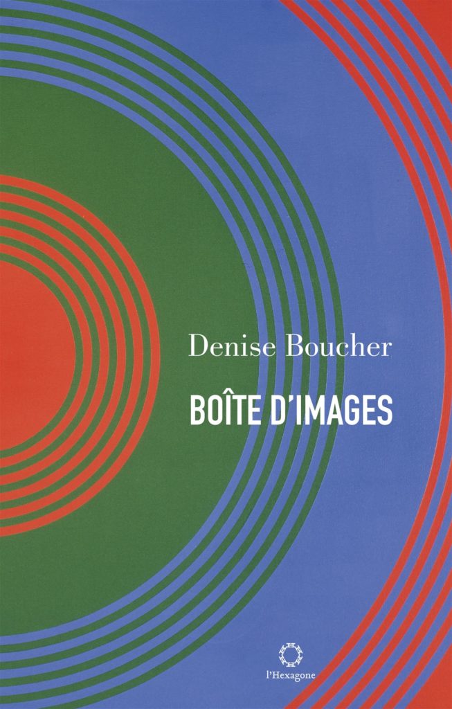 Denise Boucher, Boîte d’images, l’Hexagone, 2016, 169 pages. – Recours ...